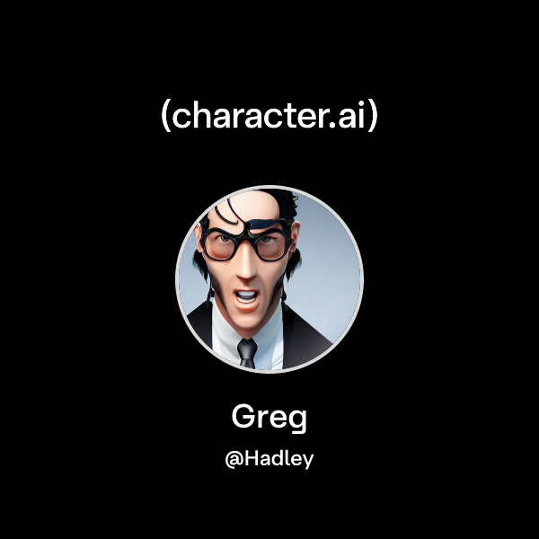 Chat with Greg | character.ai | AI Chat, Reimagined–Your Words. Your World.