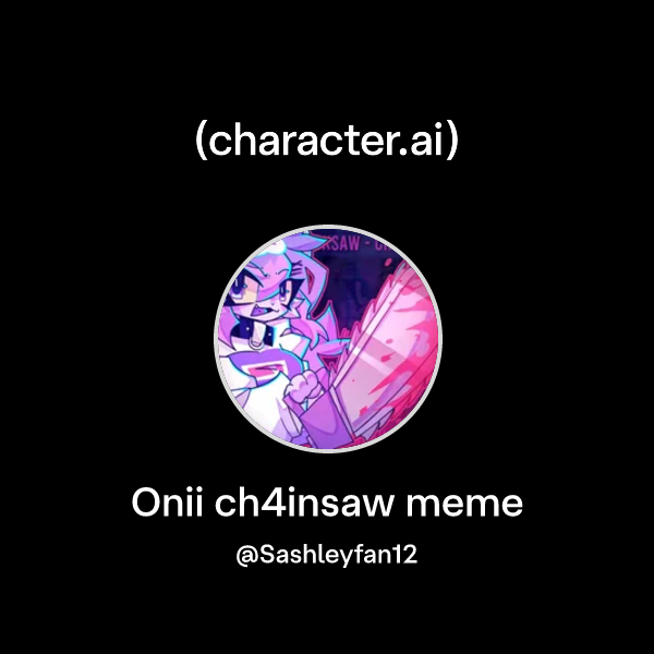 Chat with Onii ch4insaw meme | character.ai | Personalized AI for every ...