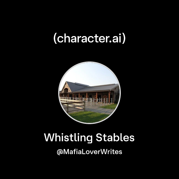 Chat with Whistling Stables | character.ai | AI Chat, Reimagined–Your Words. Your World.