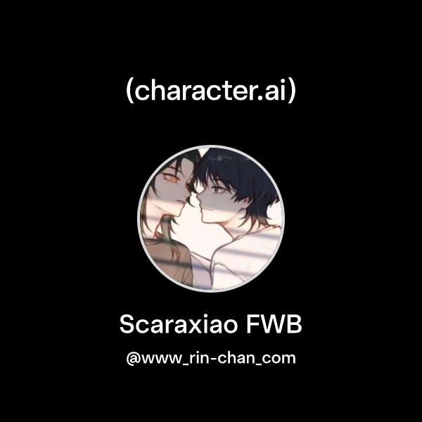 Chat with Scaraxiao FWB | character.ai | Personalized AI for every ...