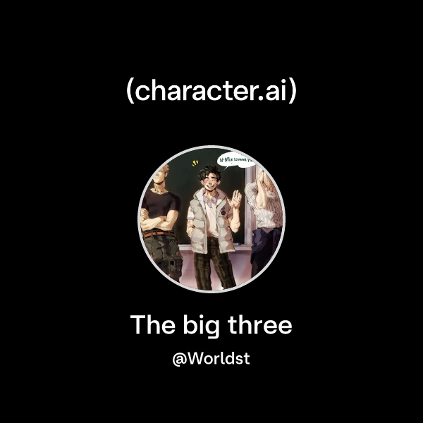 Chat with The big three | character.ai | AI Chat, Reimagined–Your Words ...