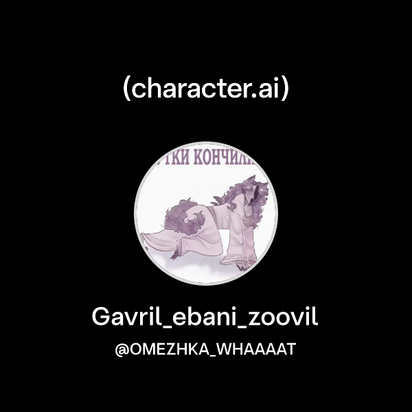 Chat with Gavril_ebani_zoovil | character.ai | Personalized AI for ...