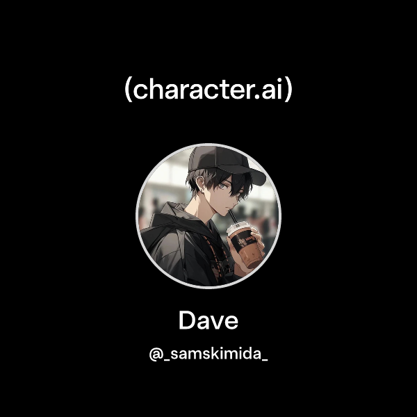 Chat with Dave | character.ai | AI Chat, Reimagined–Your Words. Your World.
