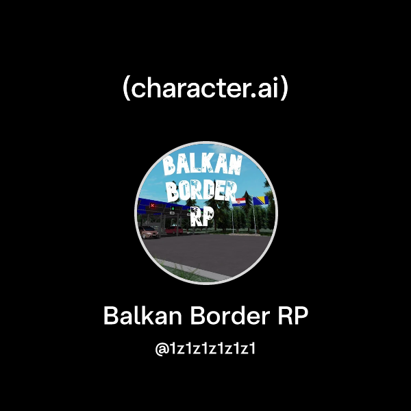 Chat with Balkan Border RP | character.ai | Personalized AI for every moment of your day