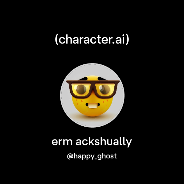 Chat with erm ackshually | character.ai | AI Chat, Reimagined–Your Words. Your World.