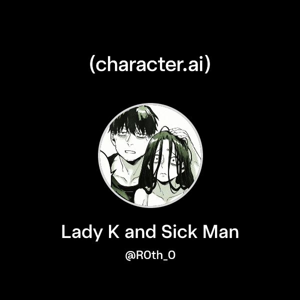 Chat with Lady K and Sick Man | character.ai | AI Chat, Reimagined–Your ...