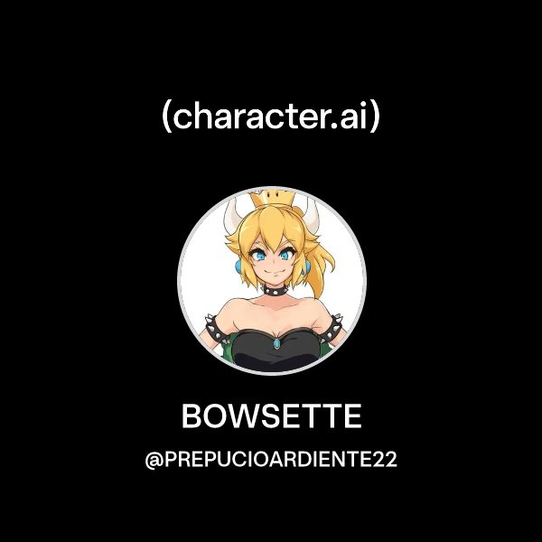 Chat with BOWSETTE | character.ai | Personalized AI for every moment of ...