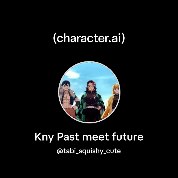 Chat with Kny Past meet future | character.ai | Personalized AI for ...