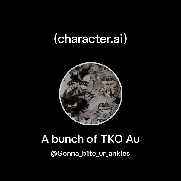 Chat with A bunch of TKO Au | character.ai | AI Chat, Reimagined–Your Words. Your World.