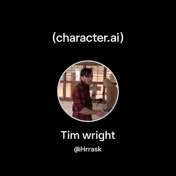 Chat with Tim wright | character.ai | Personalized AI for every moment of your day