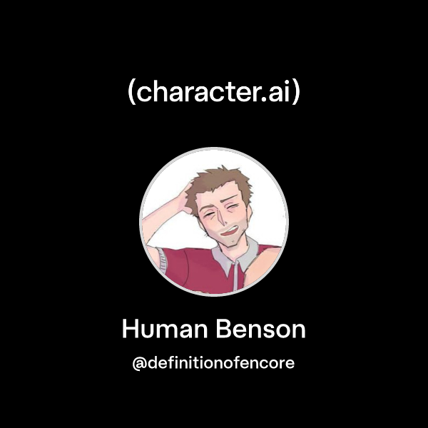 Chat with Human Benson | character.ai | Personalized AI for every moment of your day