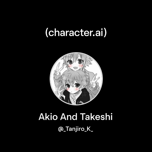 Chat with Akio And Takeshi | character.ai | Personalized AI for every ...