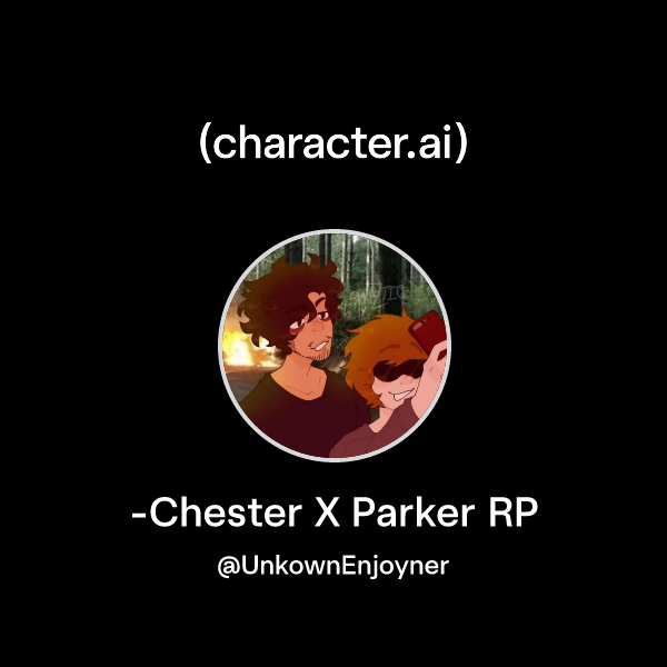 Chat with -Chester X Parker RP | character.ai | AI Chat, Reimagined ...