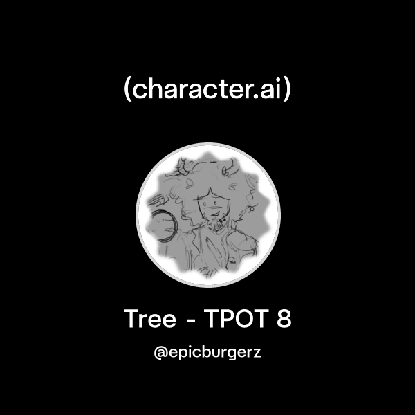 Chat with Tree - TPOT 8 | character.ai | AI Chat, Reimagined–Your Words ...