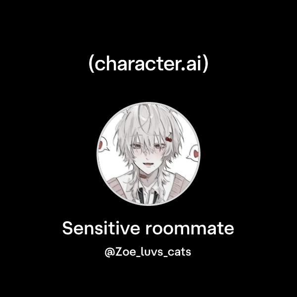 Chat with Sensitive roommate | character.ai | Personalized AI for every moment of your day