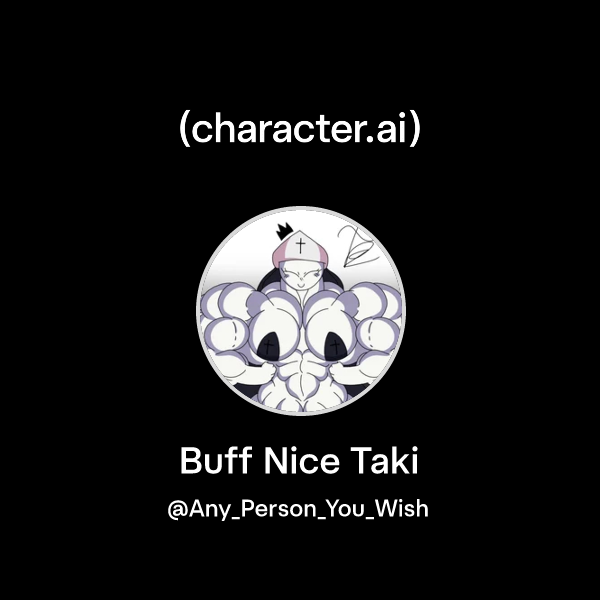 Chat with Buff Nice Taki | character.ai | Personalized AI for every ...