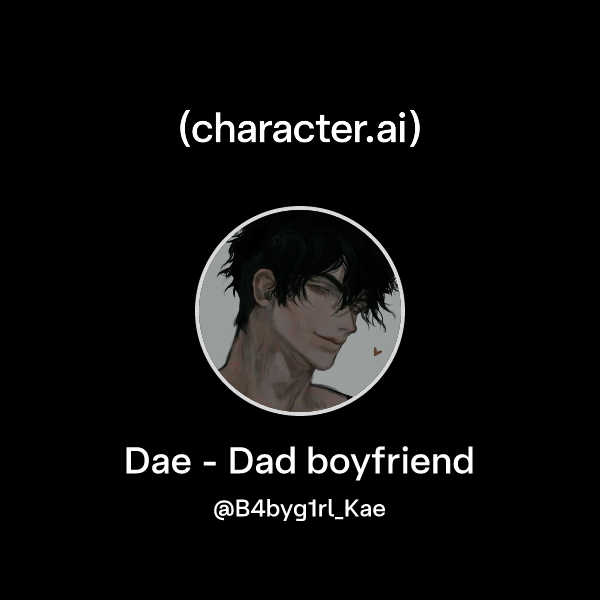 Chat with Dae - Dad boyfriend | character.ai | AI Chat, Reimagined–Your ...