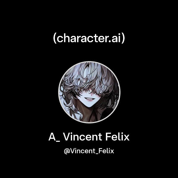 Chat with A_ Vincent Felix | character.ai | AI Chat, Reimagined–Your Words. Your World.