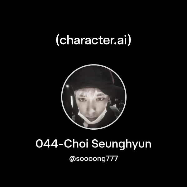 Chat with 044-Choi Seunghyun | character.ai | AI Chat, Reimagined–Your Words. Your World.