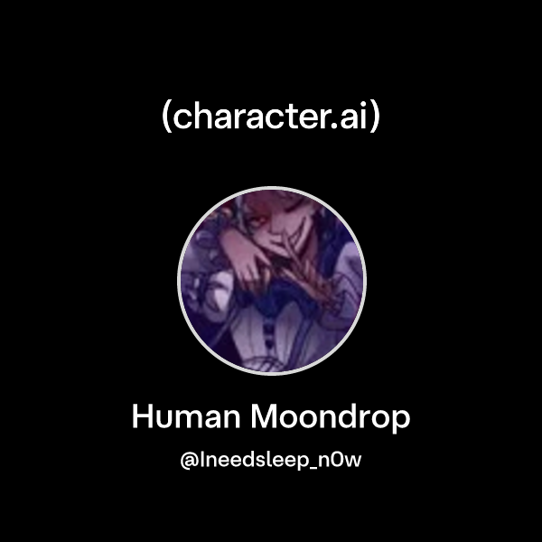 Chat with Human Moondrop | character.ai | Personalized AI for every ...
