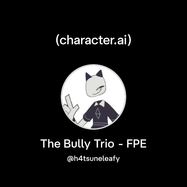 Chat with The Bully Trio - FPE | character.ai | AI Chat, Reimagined ...