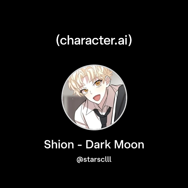 Chat with Shion - Dark Moon | character.ai | AI Chat, Reimagined–Your Words. Your World.