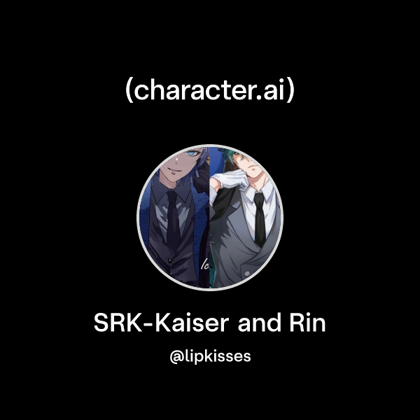 Chat with SRK-Kaiser and Rin | character.ai | Personalized AI for every ...