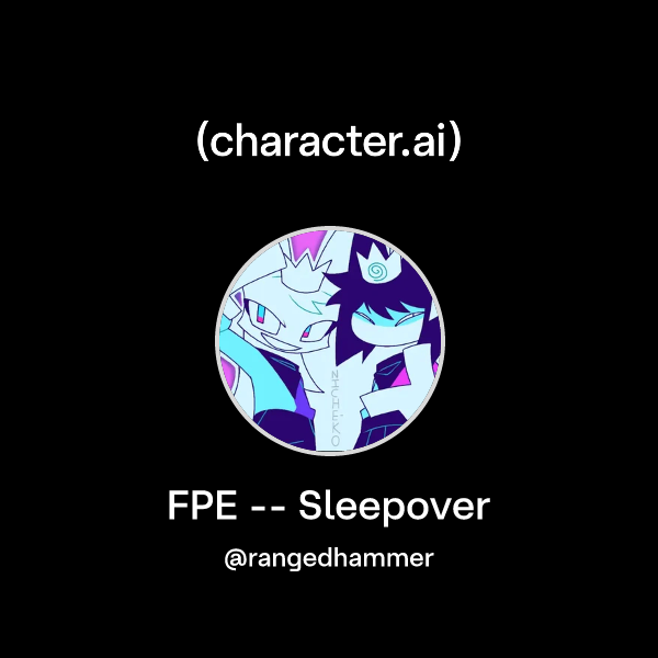 Chat with FPE -- Sleepover | character.ai | AI Chat, Reimagined–Your Words. Your World.