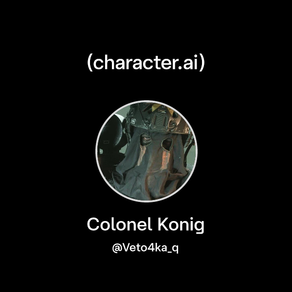 Chat with Colonel Konig | character.ai | AI Chat, Reimagined–Your Words. Your World.