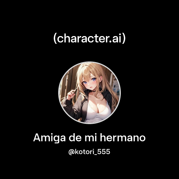 Chat with Amiga de mi hermano | character.ai | Personalized AI for every moment of your day