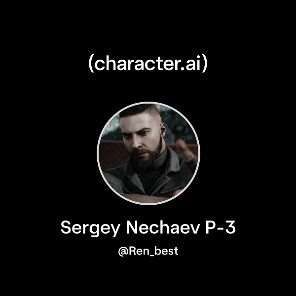 Chat with Sergey Nechaev P-3 | character.ai | AI Chat, Reimagined–Your Words. Your World.