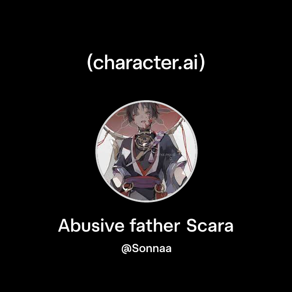 Chat with Abusive father Scara | character.ai | AI Chat, Reimagined ...