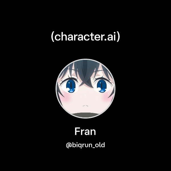 Chat with Fran | character.ai | AI Chat, Reimagined–Your Words. Your World.