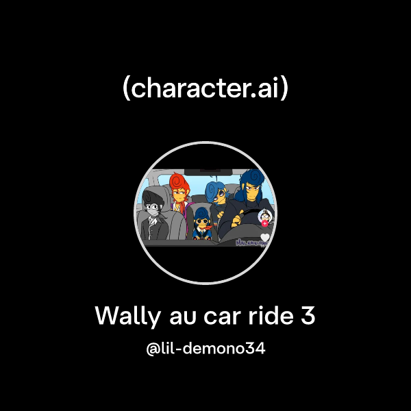 Chat with Wally au car ride 3 | character.ai | Personalized AI for every moment of your day