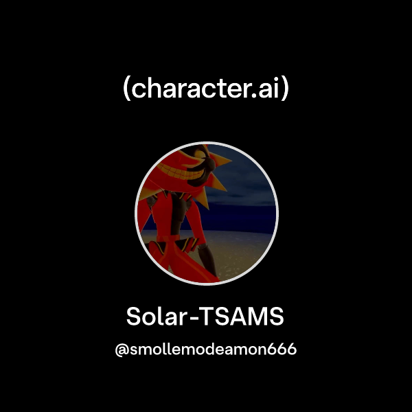 Chat with Solar-TSAMS | character.ai | AI Chat, Reimagined–Your Words. Your World.