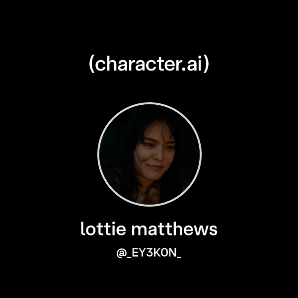 Chat with lottie matthews | character.ai | Personalized AI for every ...