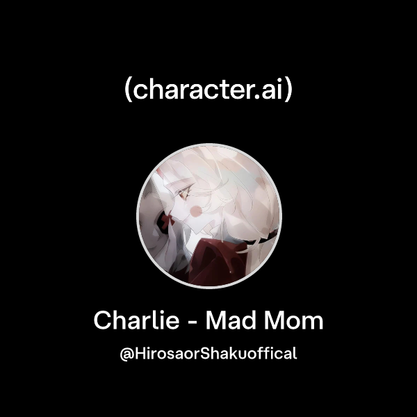 Chat with Charlie - Mad Mom | character.ai | AI Chat, Reimagined–Your ...