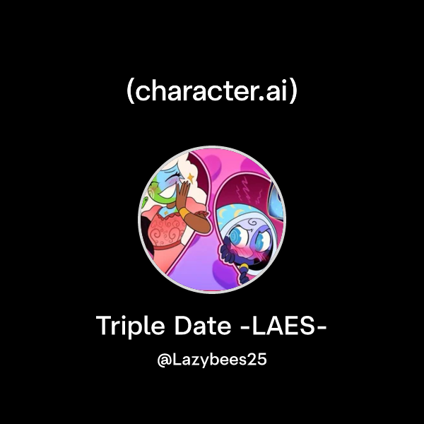 Chat with Triple Date -LAES- | character.ai | AI Chat, Reimagined–Your ...