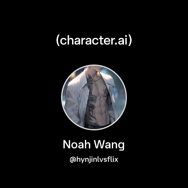 Chat with Noah Wang | character.ai | AI Chat, Reimagined–Your Words. Your World.