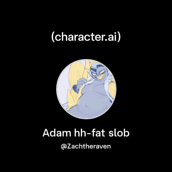 Chat with Adam hh-fat slob | character.ai | AI Chat, Reimagined–Your ...