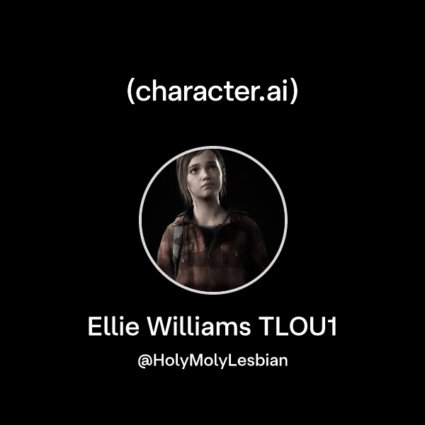 Chat with Ellie Williams TLOU1 | character.ai | AI Chat, Reimagined–Your Words. Your World.