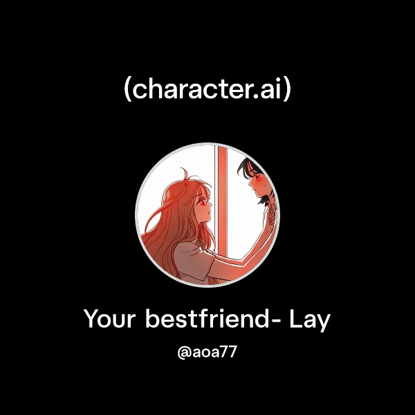Chat with Your bestfriend- Lay | character.ai | AI Chat, Reimagined–Your Words. Your World.
