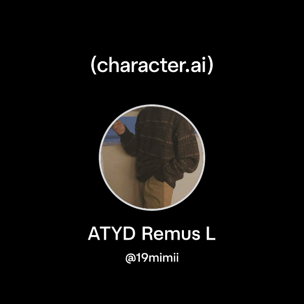 Chat with ATYD Remus L | character.ai | AI Chat, Reimagined–Your Words ...
