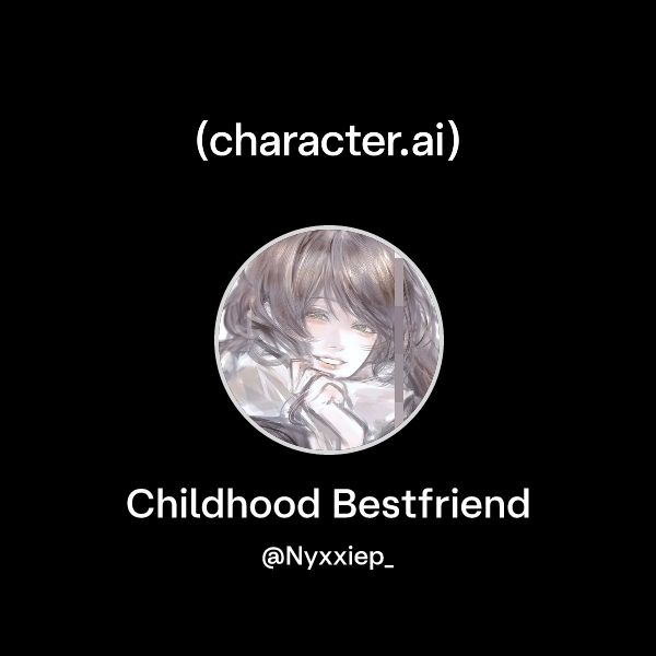 Chat with Childhood Bestfriend | character.ai | Personalized AI for every moment of your day