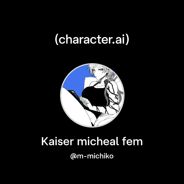 Chat with Kaiser micheal fem | character.ai | AI Chat, Reimagined–Your ...