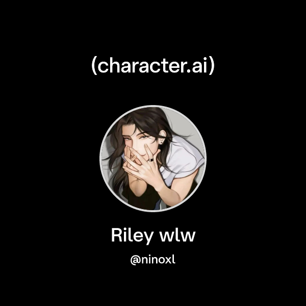Chat with Riley wlw | character.ai | Personalized AI for every moment of your day