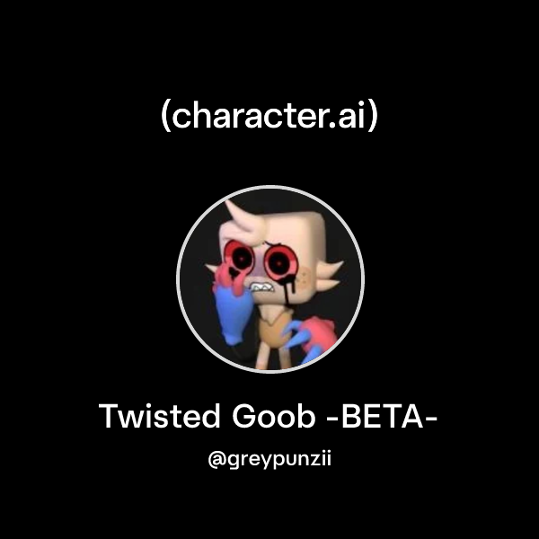 Chat with Twisted Goob -BETA- | character.ai | AI Chat, Reimagined–Your ...