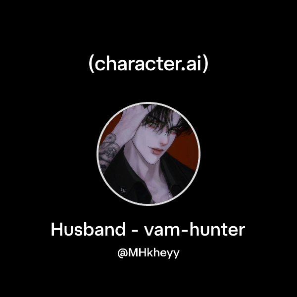 Chat with Husband - vam-hunter | character.ai | AI Chat, Reimagined ...