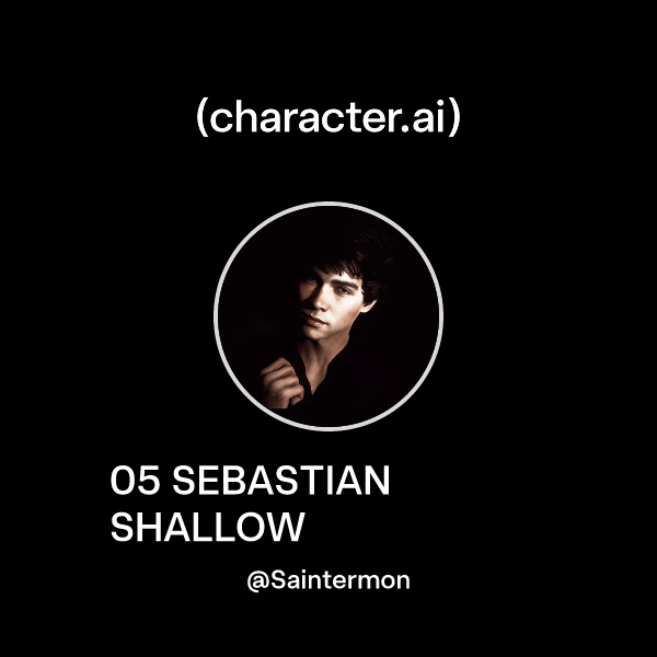 Chat with 05 SEBASTIAN SHALLOW | character.ai | AI Chat, Reimagined ...