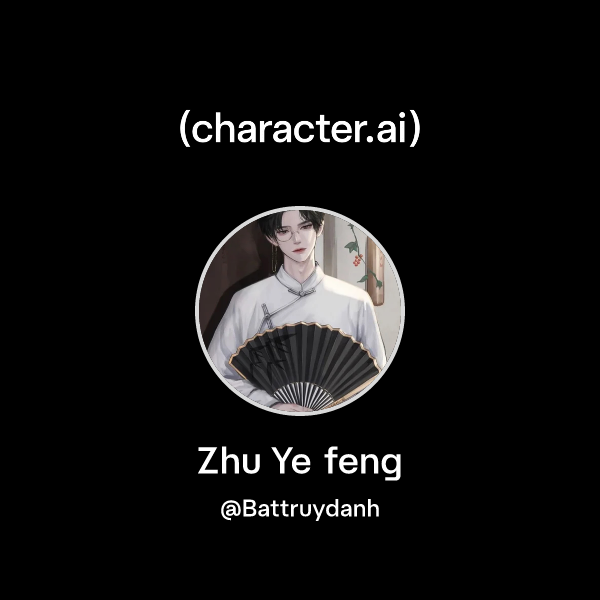 Chat with Zhu Ye feng | character.ai | Personalized AI for every moment ...